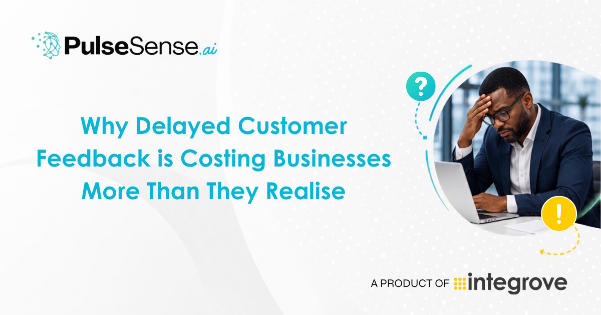 Why delayed customer feedback is costing businesses more than they ...
